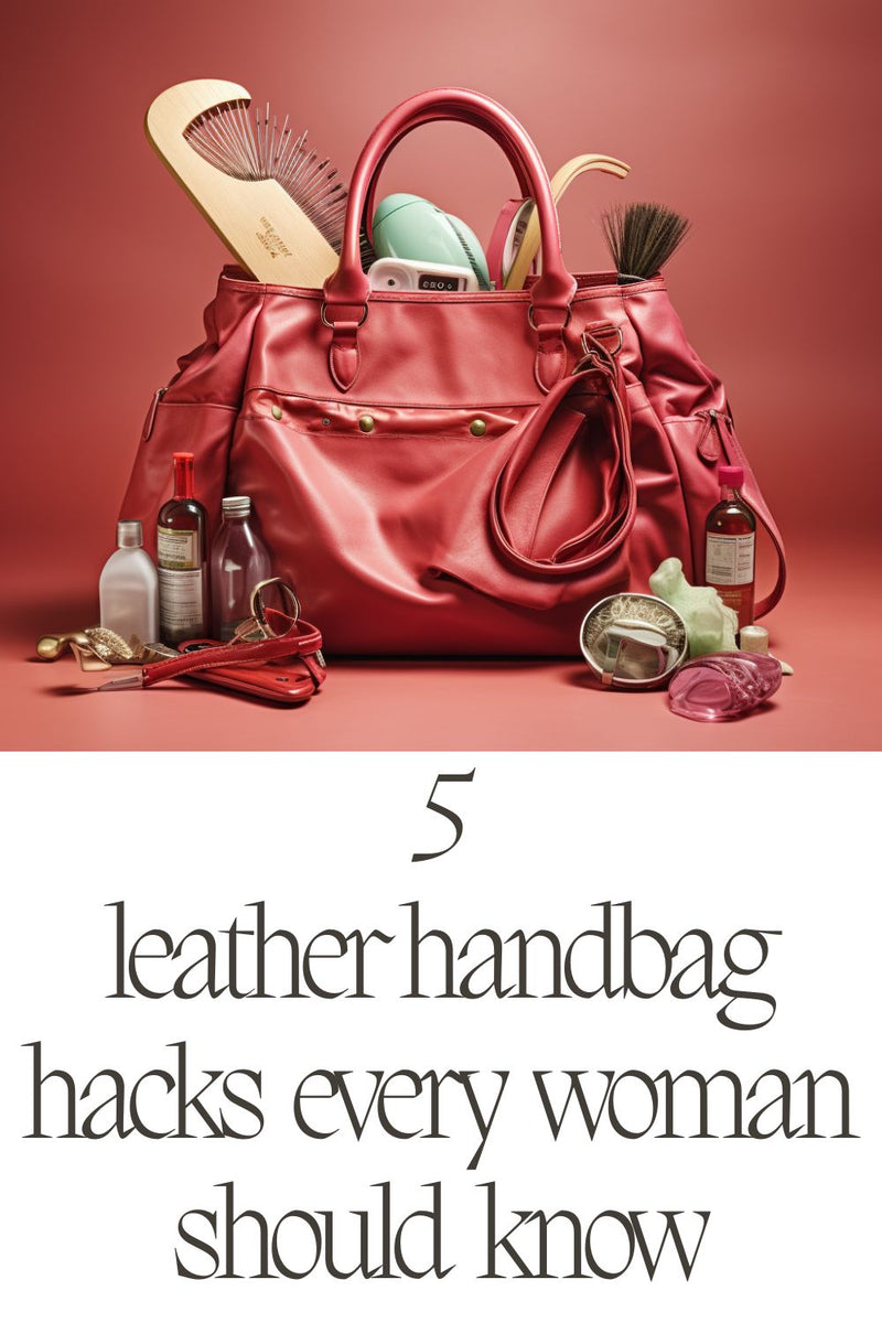 5 Leather Handbag Hacks Every Woman Should Know – Savvy Stylish